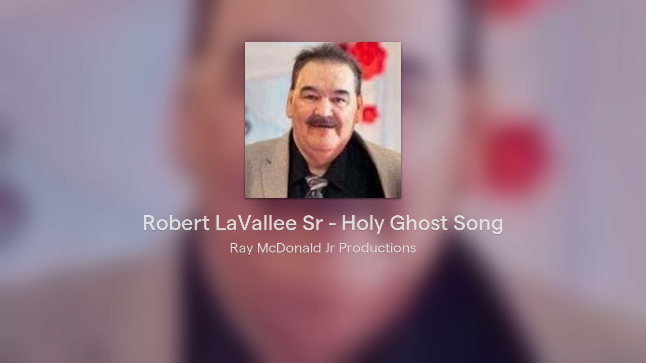 Robert LaVallee Sr - Holy Ghost Song - YouTube