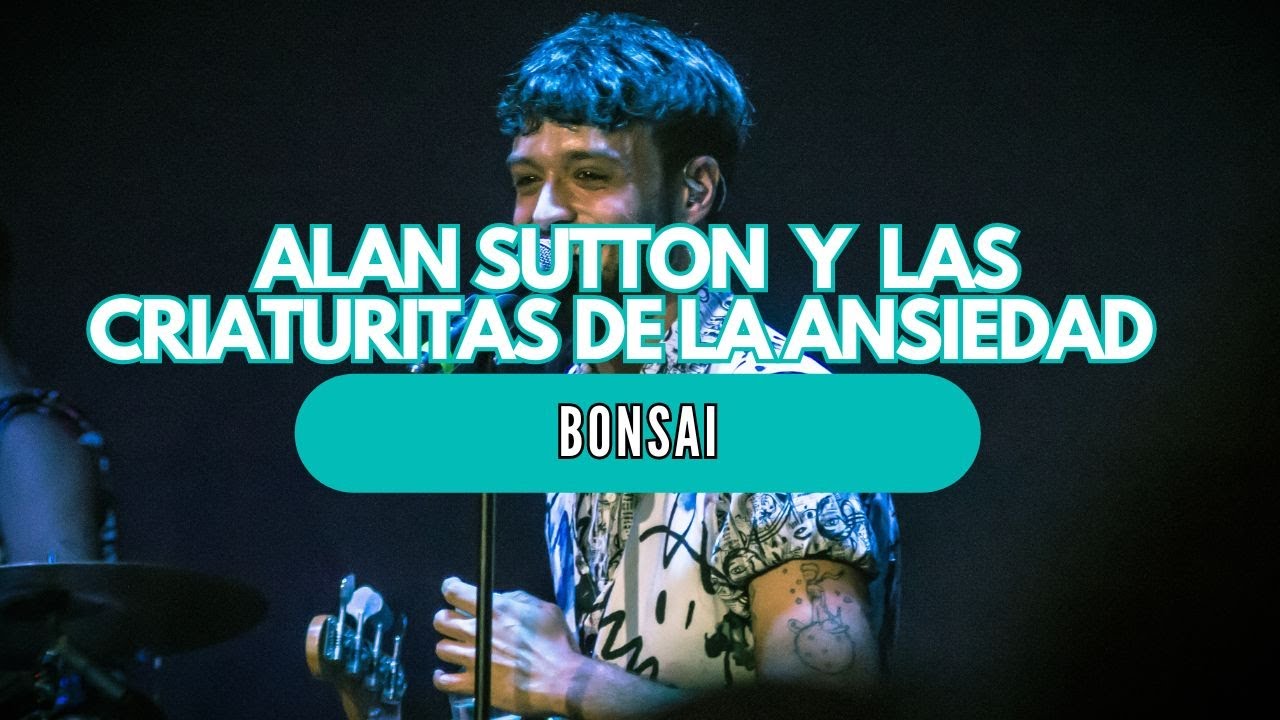 Alan Sutton y las Criaturitas de la Ansiedad en el Festival Frontera - 'Bonsai' en la Sala ...