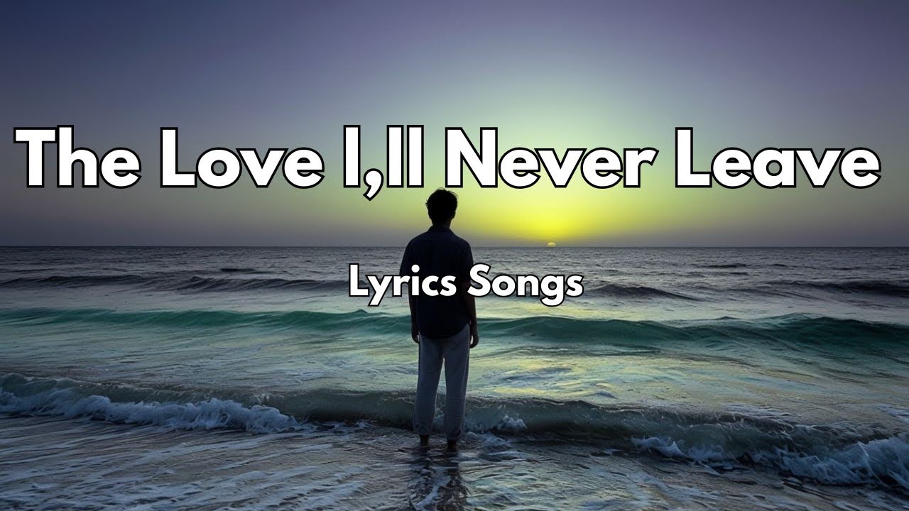 The Love l,ll Never Leave💋|New Love Romantic English (Lyrics) Songs ...