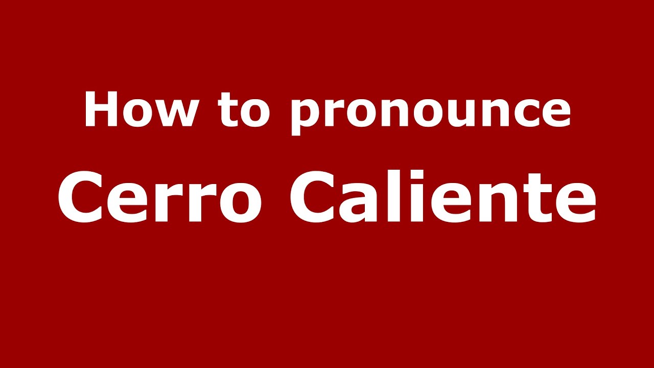 How do you say Cerro Caliente in Mexico (Mexican Spanish ...
