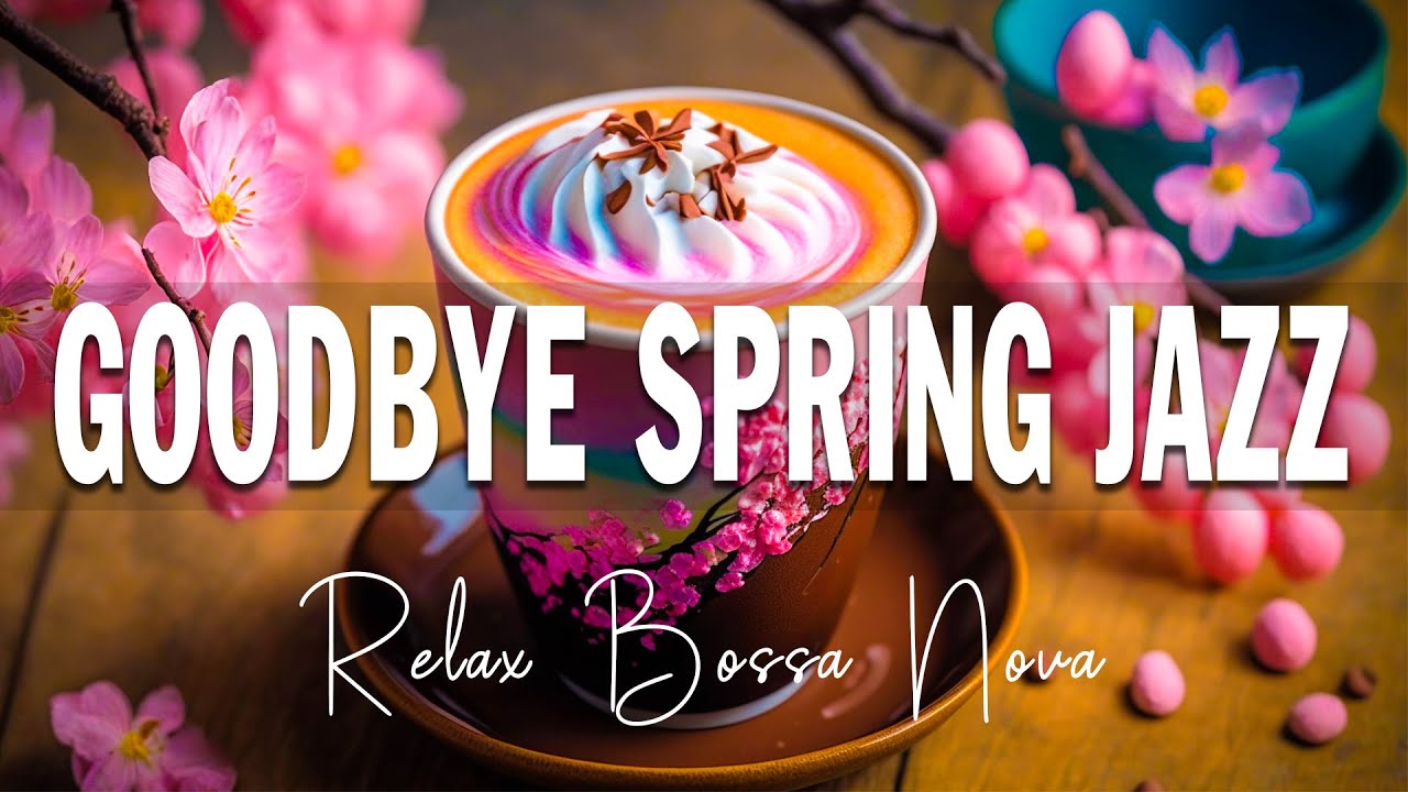 Goodbye Spring Jazz ☕ Good Mood Jazz & Sweet May Bossa Nova Piano to ...