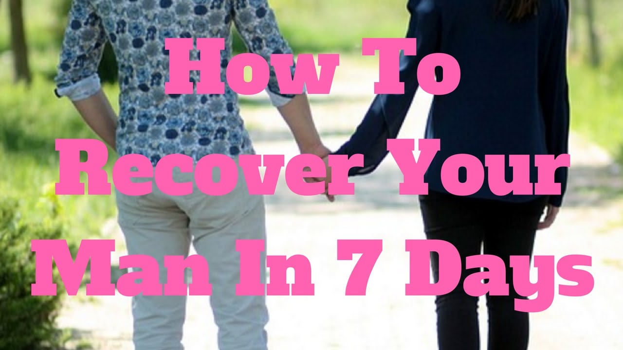 How To Recover Your Man In 7 Days - YouTube