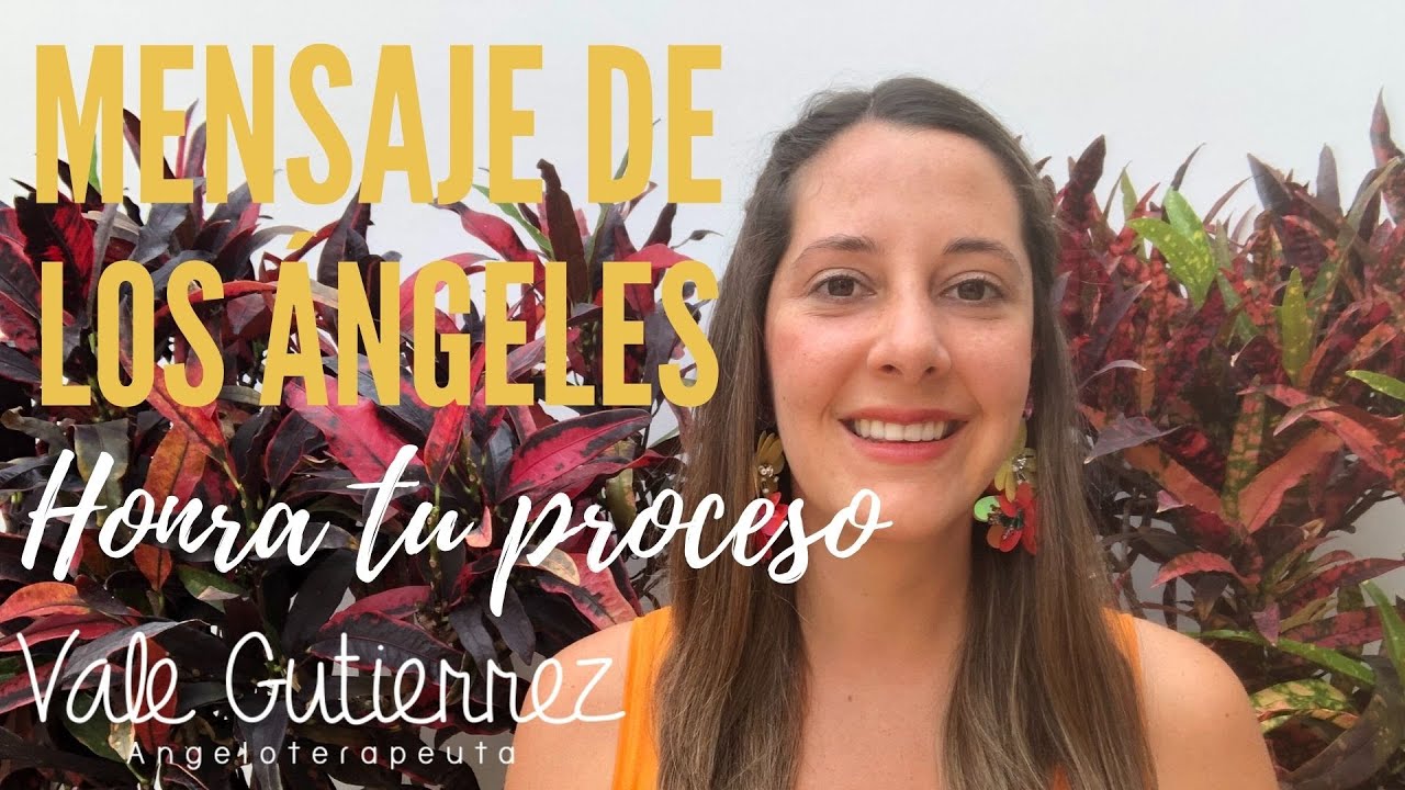 Mensaje de los ángeles: Honra tu proceso canalizado por Vale Gutierrez ...