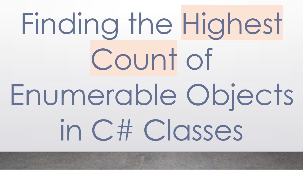 Finding the Highest Count of Enumerable Objects in C# Classes - YouTube