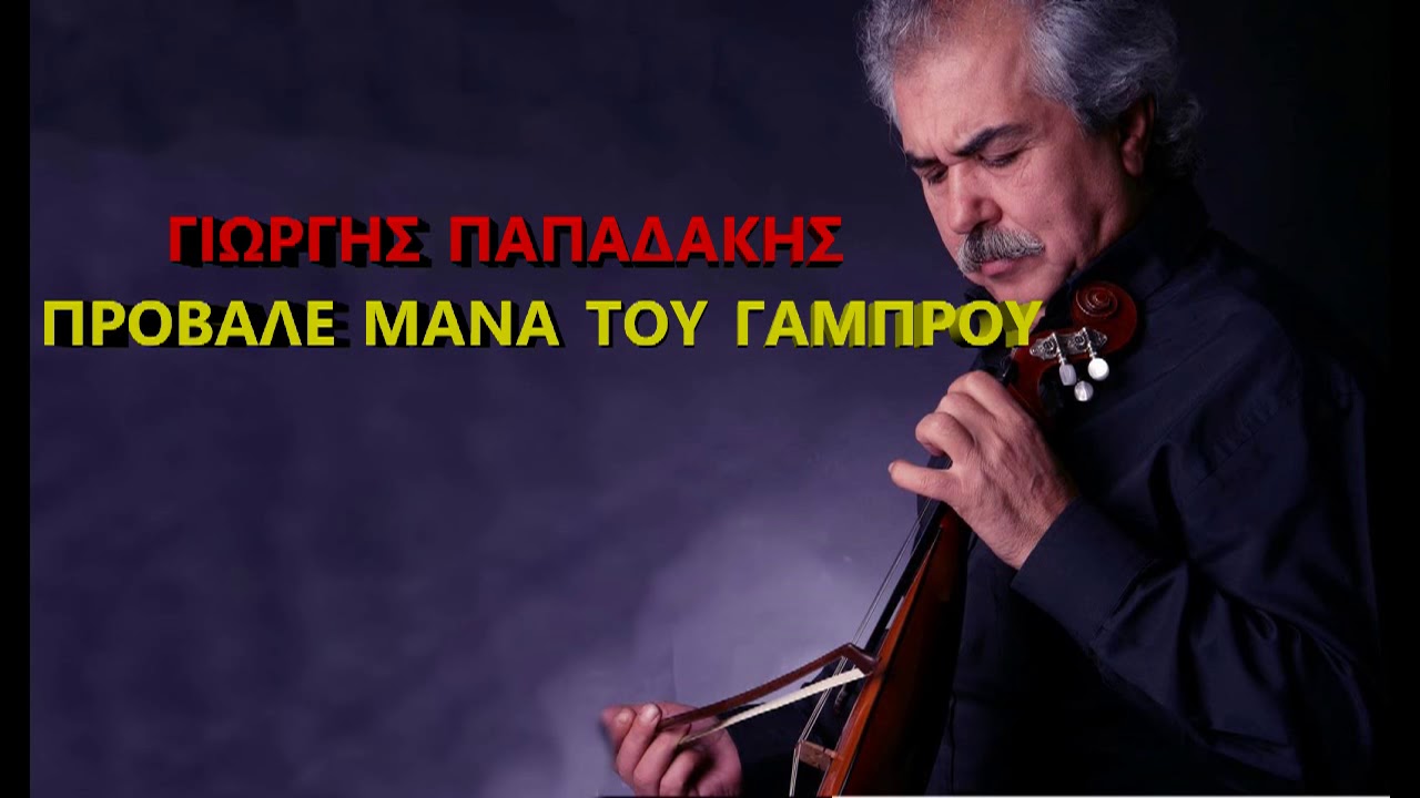 ΓΙΩΡΓΗΣ ΠΑΠΑΔΑΚΗΣ ΠΡΟΒΑΛΕ ΜΑΝΑ ΤΟΥ ΓΑΜΠΡΟΥ - YouTube