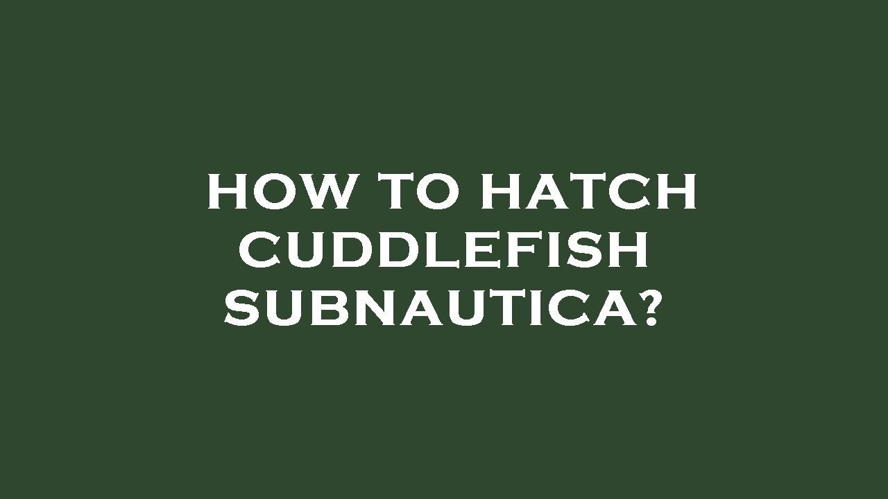 How to hatch cuddlefish subnautica? - YouTube