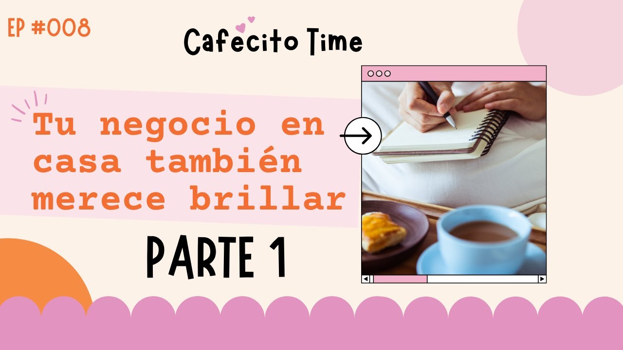 Cafecito Time 8 - Tu negocio en casa también merece brillar - Parte 1 ...