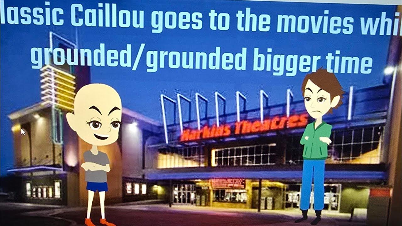 Classic Caillou goes to the movies while grounded/Grounded bigger time - YouTube