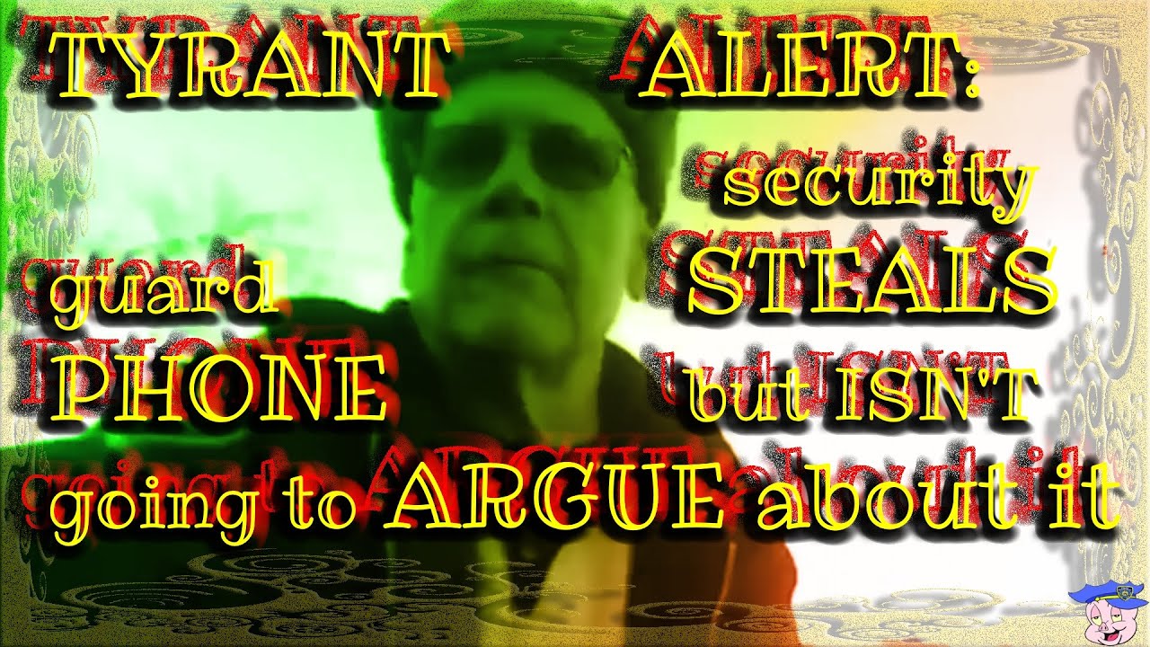 TYRANT ALERT: security guard STEALS PHONE but ISN'T going to ARGUE ...