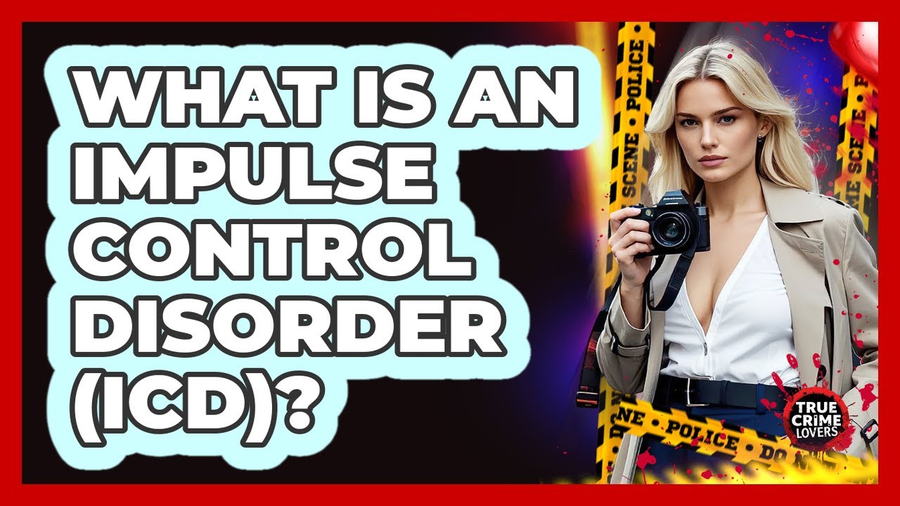 What Is An Impulse Control Disorder (ICD)? - True Crime Lovers - YouTube