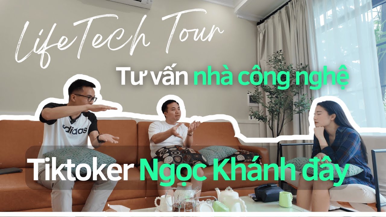 TƯ VẤN CÔNG NGHỆ GIÚP NHÀ "THÔNG MINH HƠN" CHO GIA ĐÌNH TIKTOKER NGỌC KHÁNH ĐÂY | LifeTech Tour ...