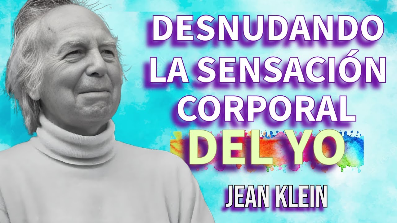 JEAN KLEIN * Desnudando la Sensación Corporal y Soltando el Yo - YouTube