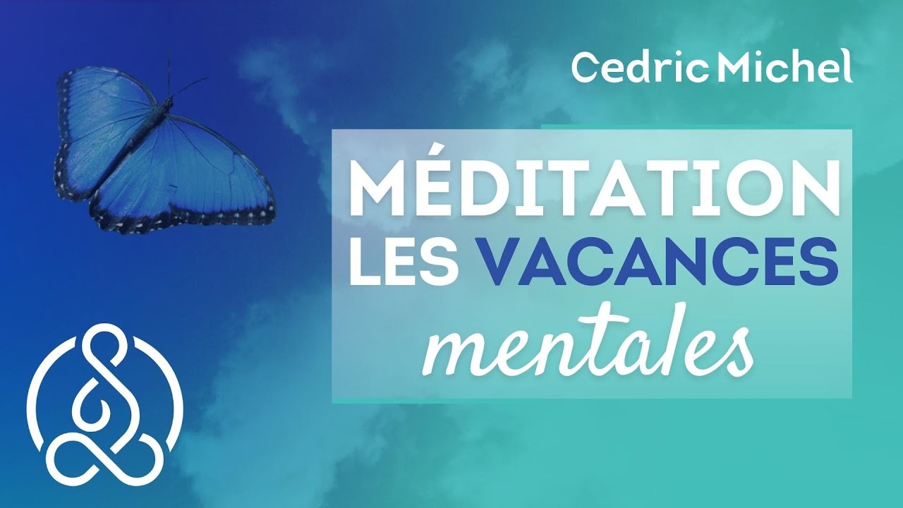 Méditation Guidée Les Vacances Mentales 🎧🎙 Cedric Michel Youtube