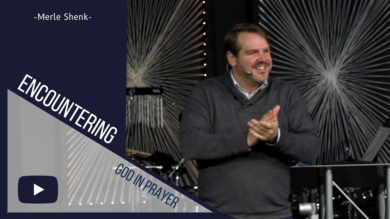Encountering God in Prayer | Week Three | Merle Shenk - YouTube