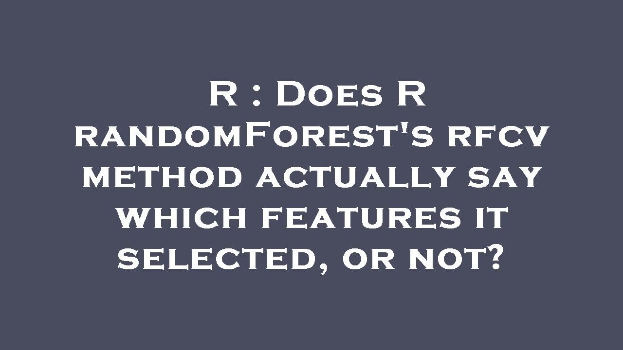 R Does R Randomforest S Rfcv Method Actually Say Which Features It Selected Or Not Youtube