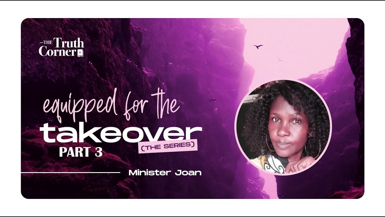 THE TRUTH CORNER || EQUIPED FOR THE TAKEOVER PART 3 || MINISTER JOAN ...