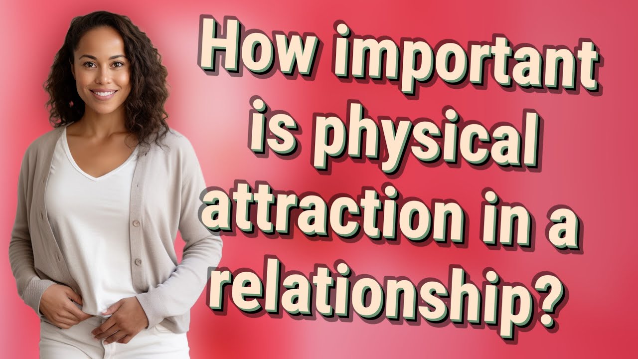 How important is physical attraction in a relationship? - YouTube