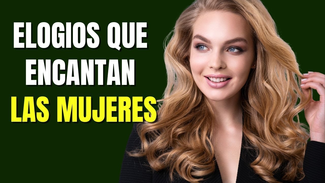CÓMO ELOGIAR A UNA MUJER CORRECTAMENTE | ELOGIOS QUE ENCANTAN A LAS ...