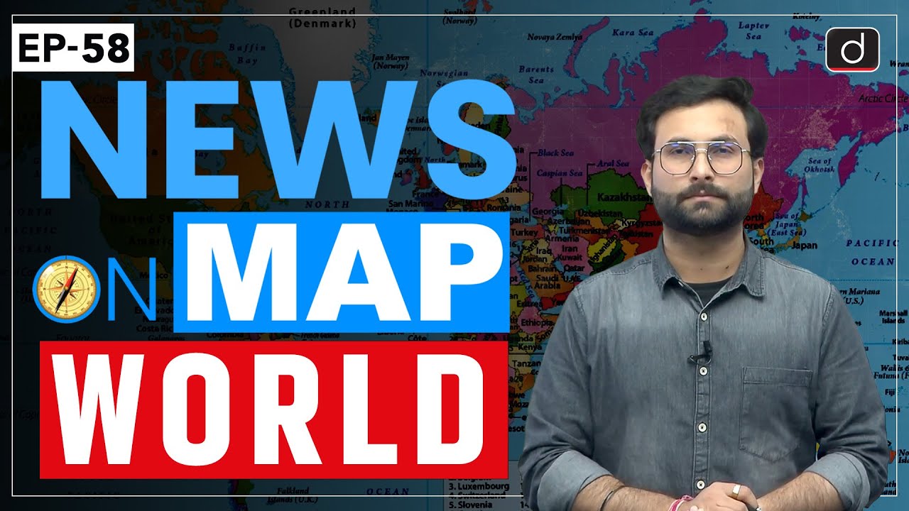 NEWS ON MAP | WORLD MAPPING | PLACES IN NEWS UPSC | DRISHTI IAS English ...