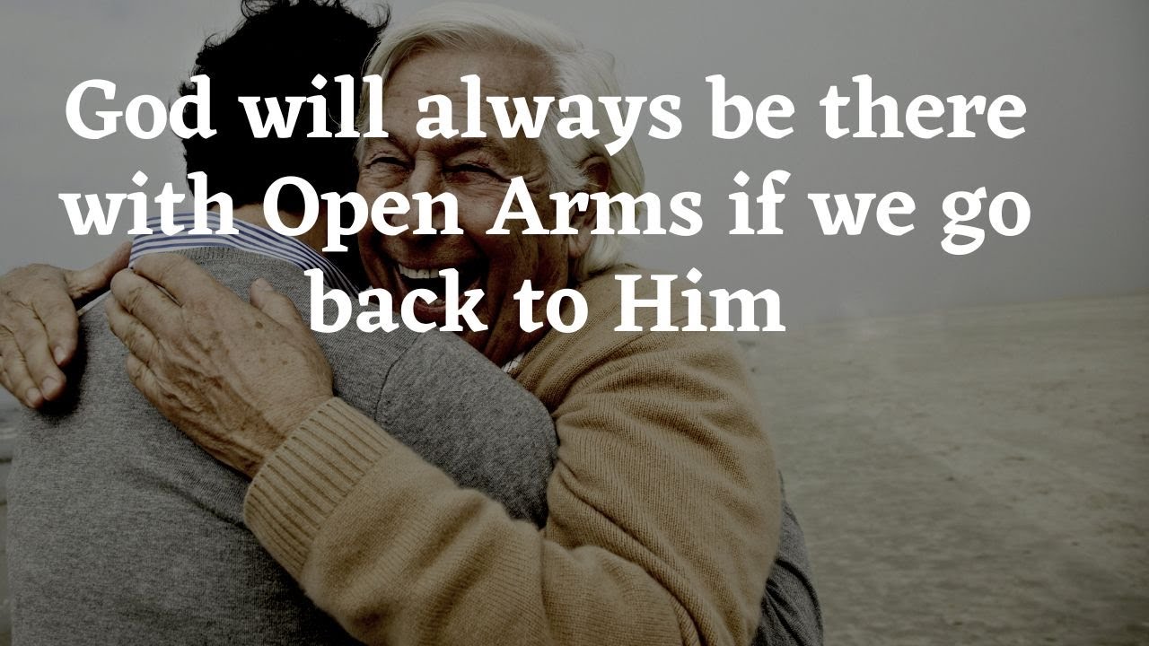 God will always be there with Open Arms if we go back to Him - YouTube