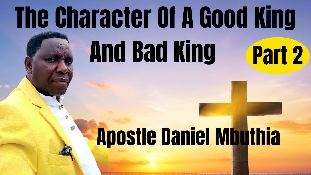 The Character Of A Good King And Bad King | Apostle Daniel Mbuthia Part 2 - YouTube