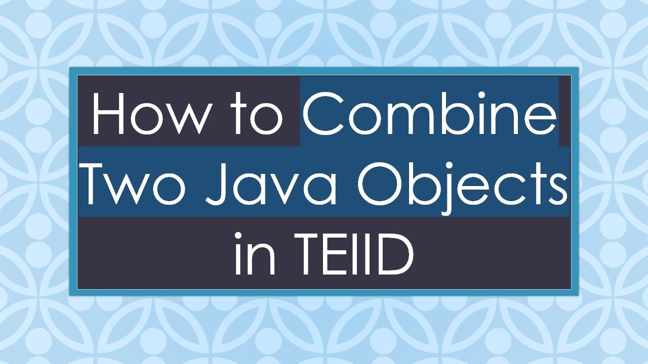 How to Combine Two Java Objects in TEIID - YouTube