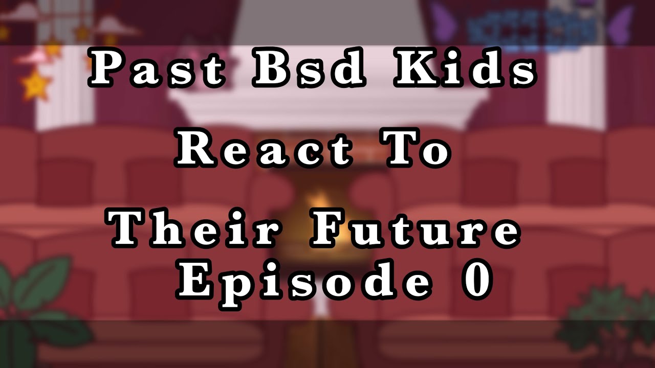 Past BSD Kids React To The Future || Episode 0 || BSD || Via-Kun - YouTube