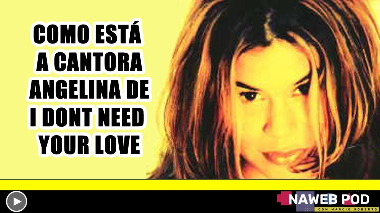 COMO ESTÁ A CANTORA ANGELINA DE I DONT NEED YOUR LOVE - #Angelina, # ...