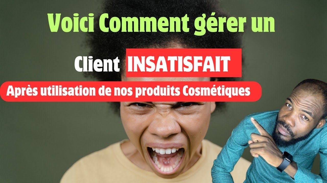 Comment gérer un Client Insatisfait après utilisation de nos produits ...