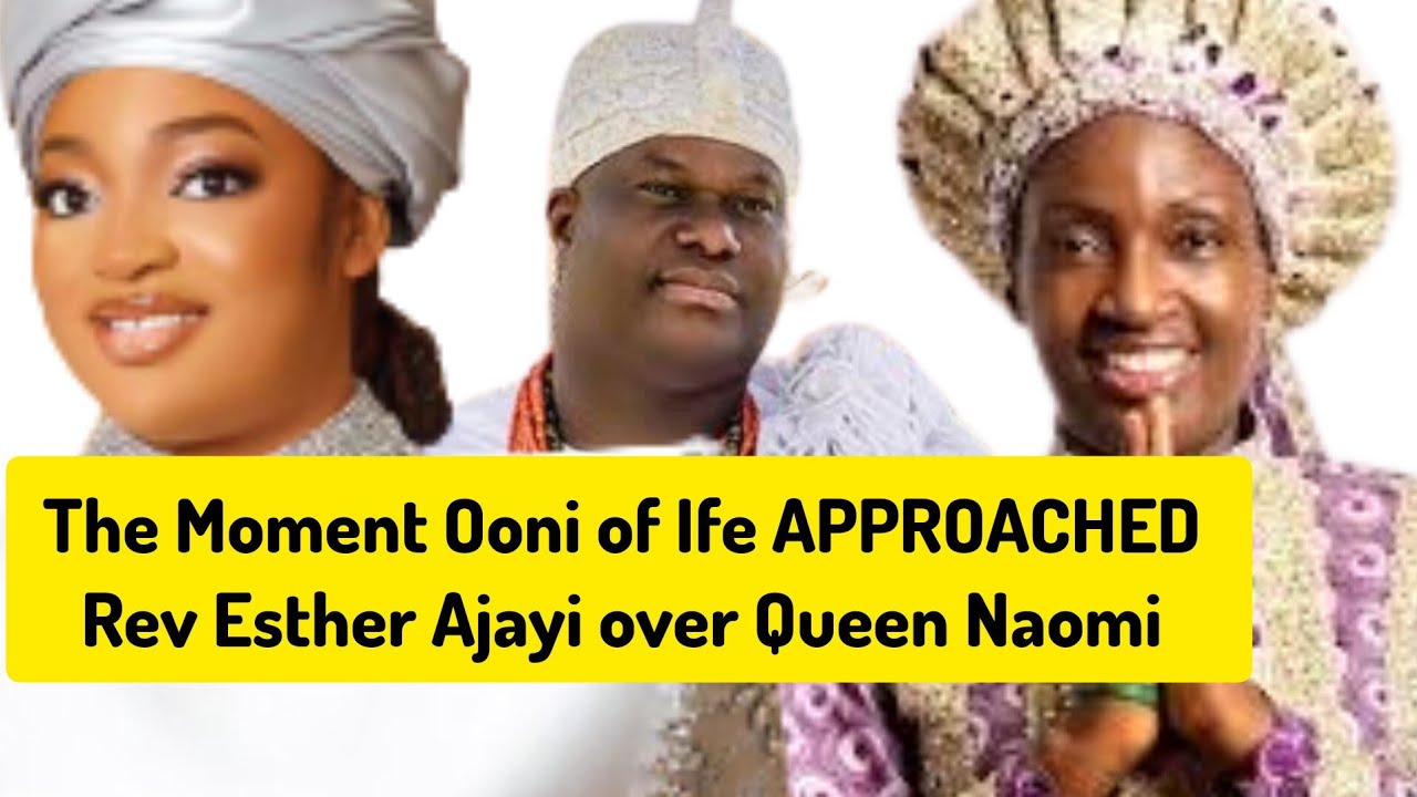Ooni of Ife APPROACHED Rev. Esther Ajayi for Queen Naomi's Matter - YouTube
