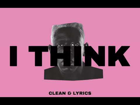 I THINK - TYLER, THE CREATOR (CLEAN & LYRICS)