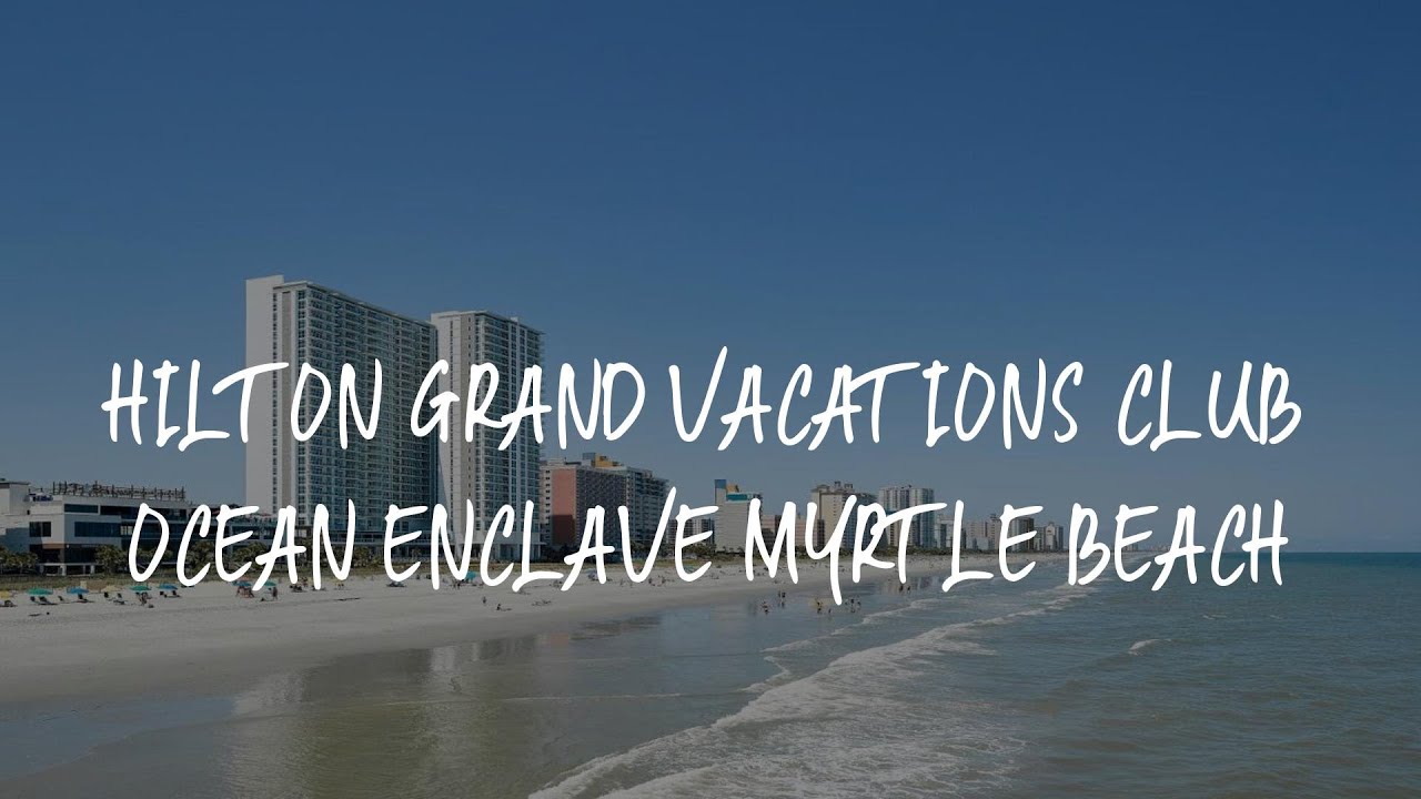 Hilton Grand Vacations Club Ocean Enclave Myrtle Beach Review - Myrtle ...