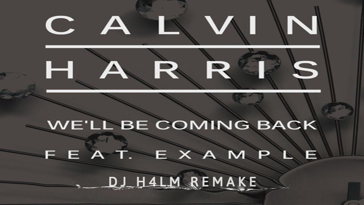 Calvin Harris - We'll Be Coming Back ft. Example (DJ H4LM REMAKE) - YouTube
