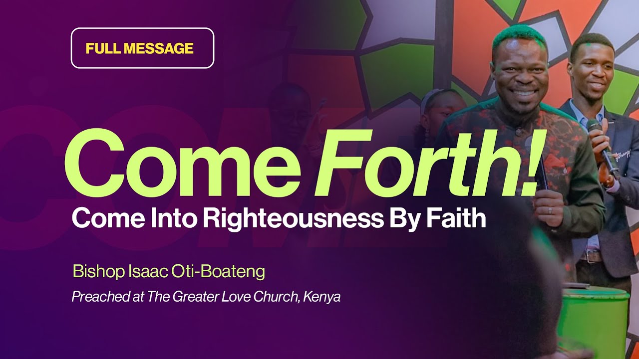 FULL MESSAGE || Come Forth: Come Into Righteousness By Faith || Bishop Isaac Oti-Boateng - YouTube