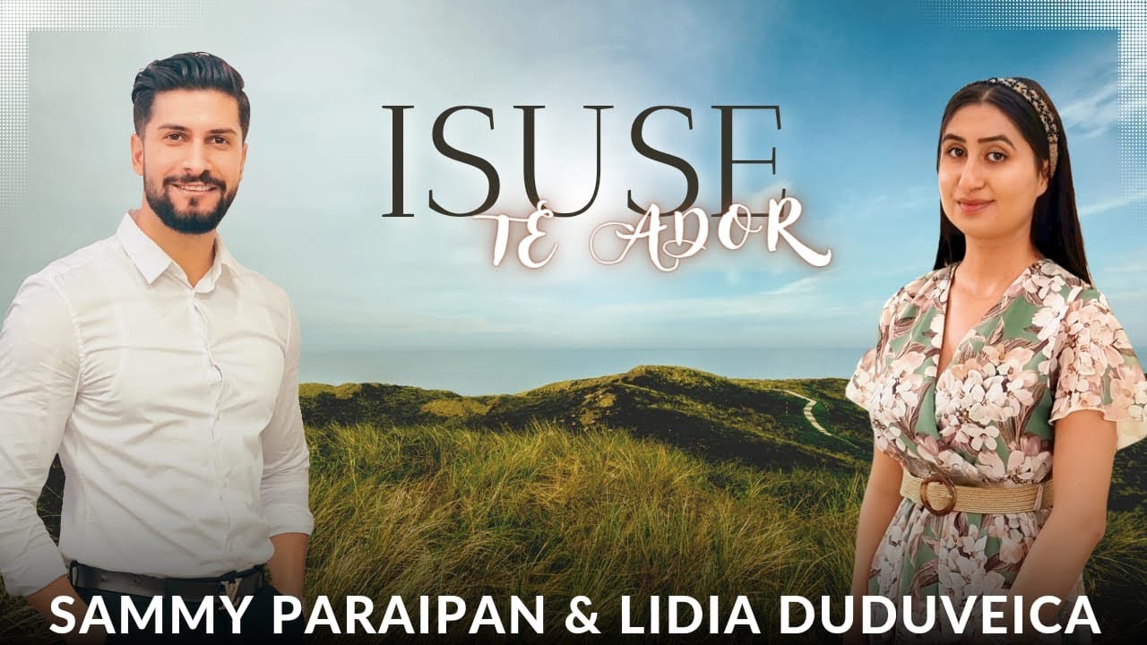 Sammy Paraipan & Lidia Duduveica - ISUSE TE ADOR [Official Video] 2022 ...