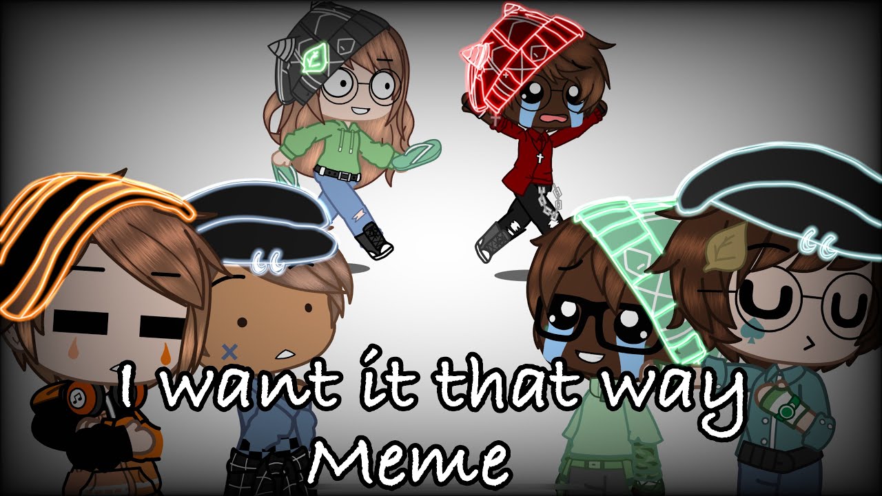 I want it that way! || Meme || Ft. THLK Friends - YouTube