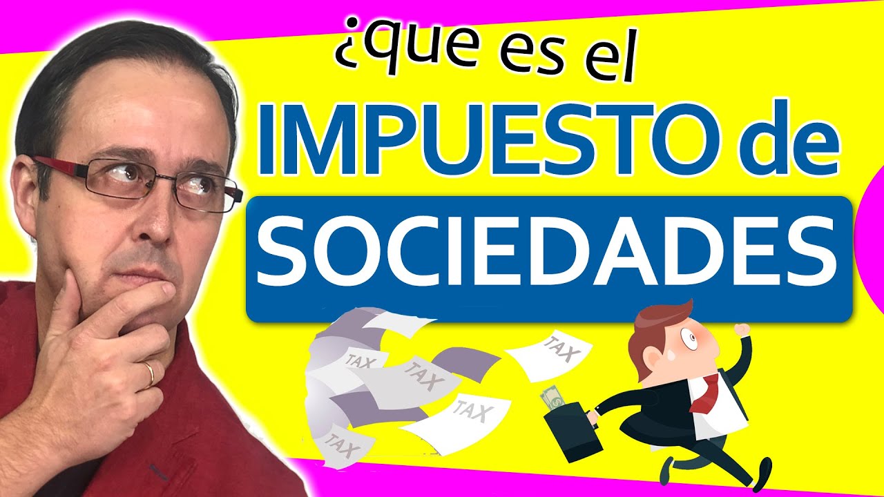 Lo Que Debes Saber Sobre Los Impuestos De Las Sociedades En España