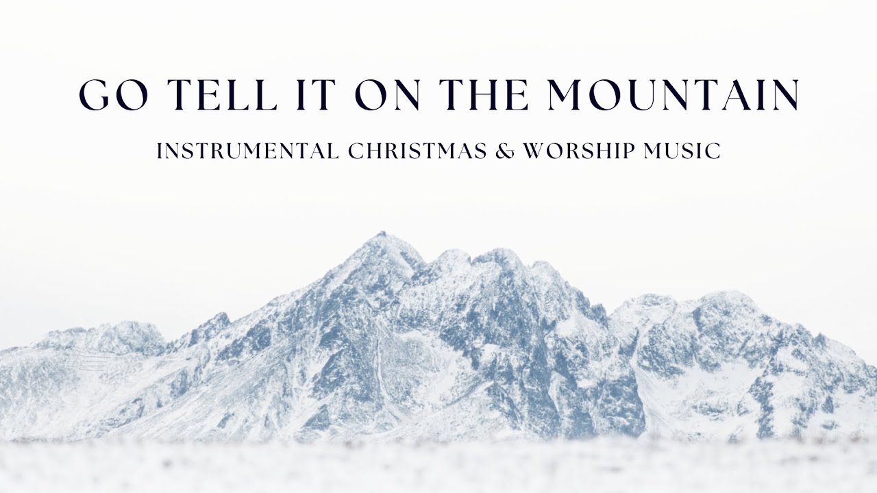 Go Tell It On The Mountain | Instrumental Christmas & Worship Music ...