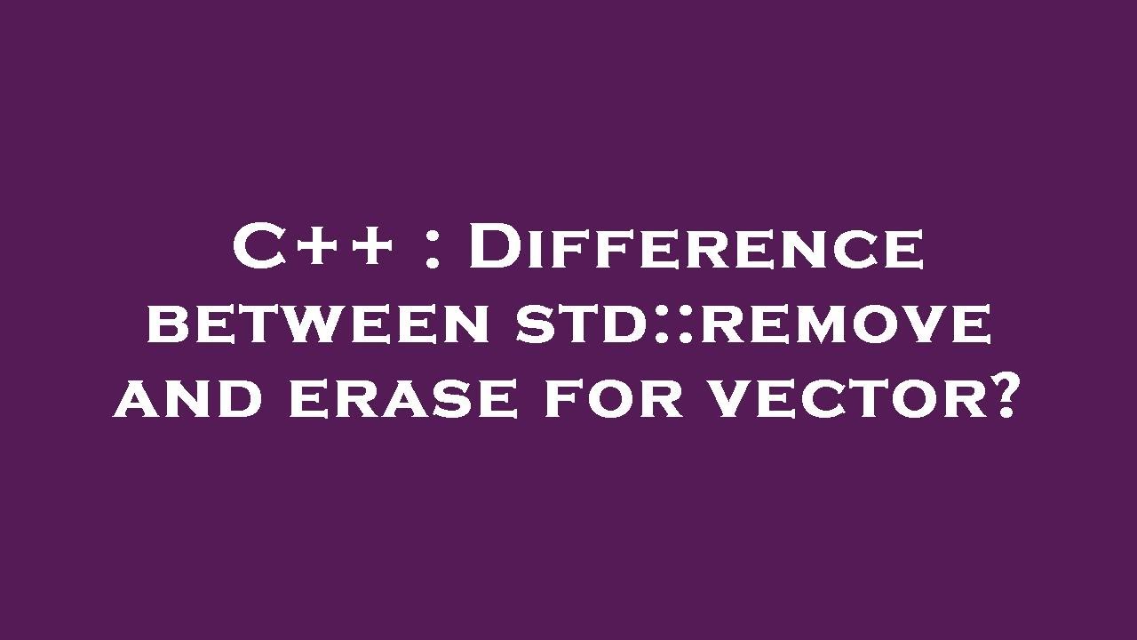 C Difference Between Std remove And Erase For Vector YouTube c-difference-between-std-remove-and-erase-for-vector-youtube