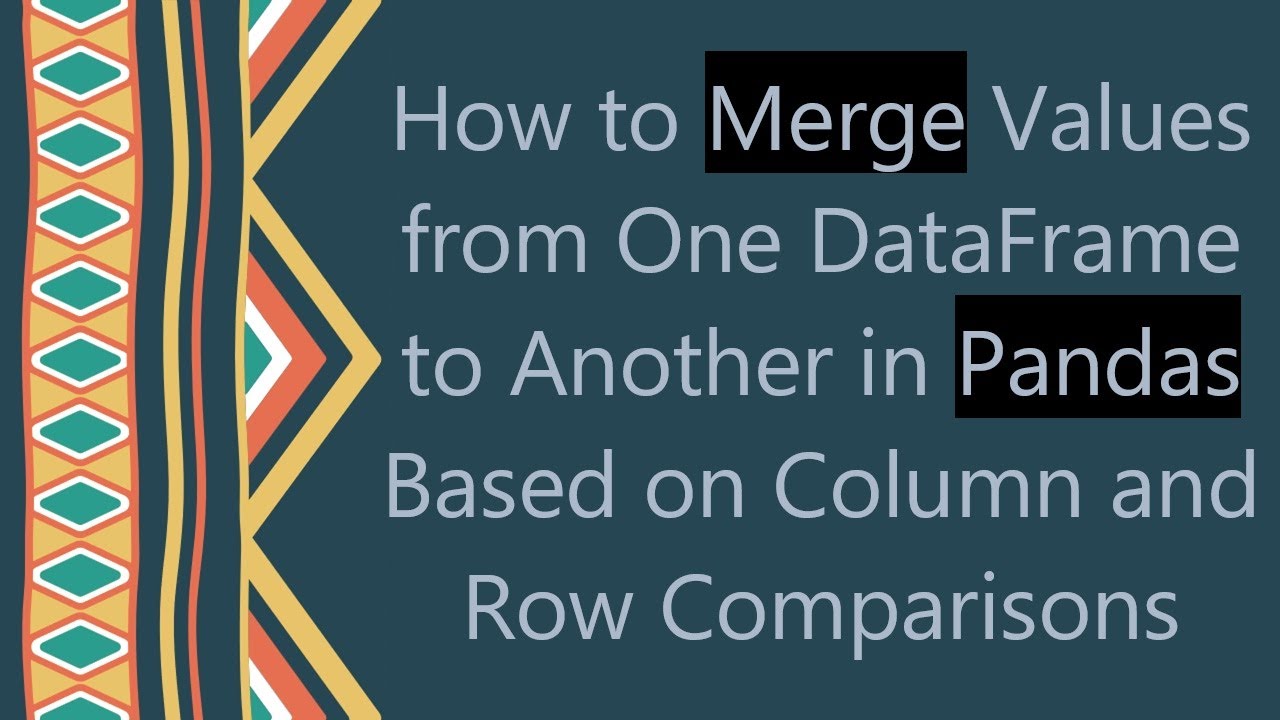 How To Merge Values From One Dataframe To Another In Pandas Based On 7245