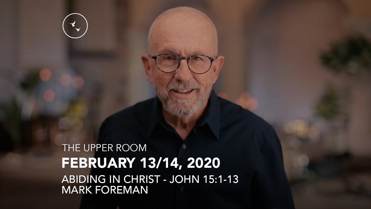 February 13-14, 2021 | The Upper Room | "Abiding In Christ" | John 15:1 ...