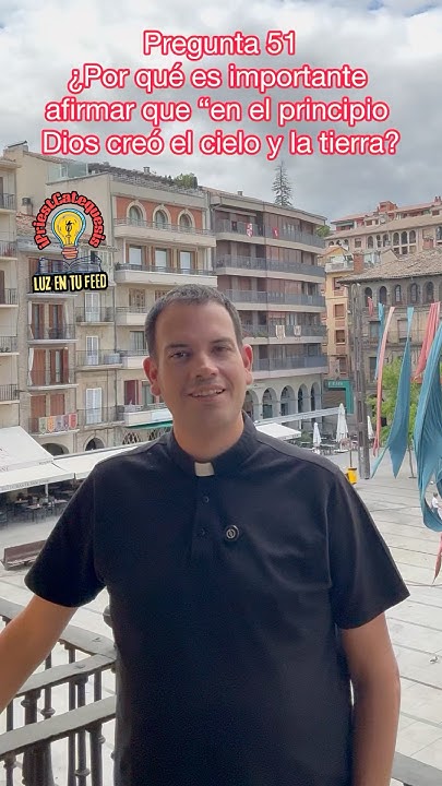 Pregunta 51. ¿Por qué es importante afirmar que “en el principio Dios creó el cielo y la tierra ...