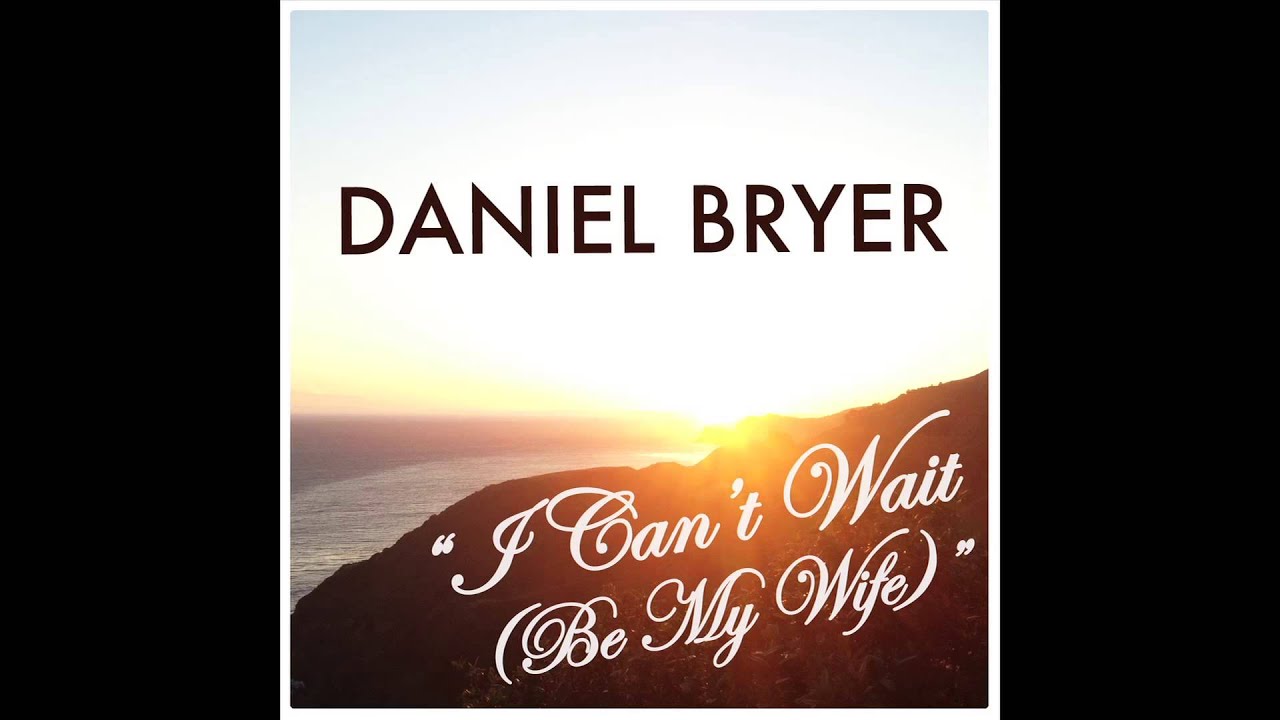 Daniel Bryer "I Can't Wait (Be My Wife)" AUDIO STREAM - YouTube