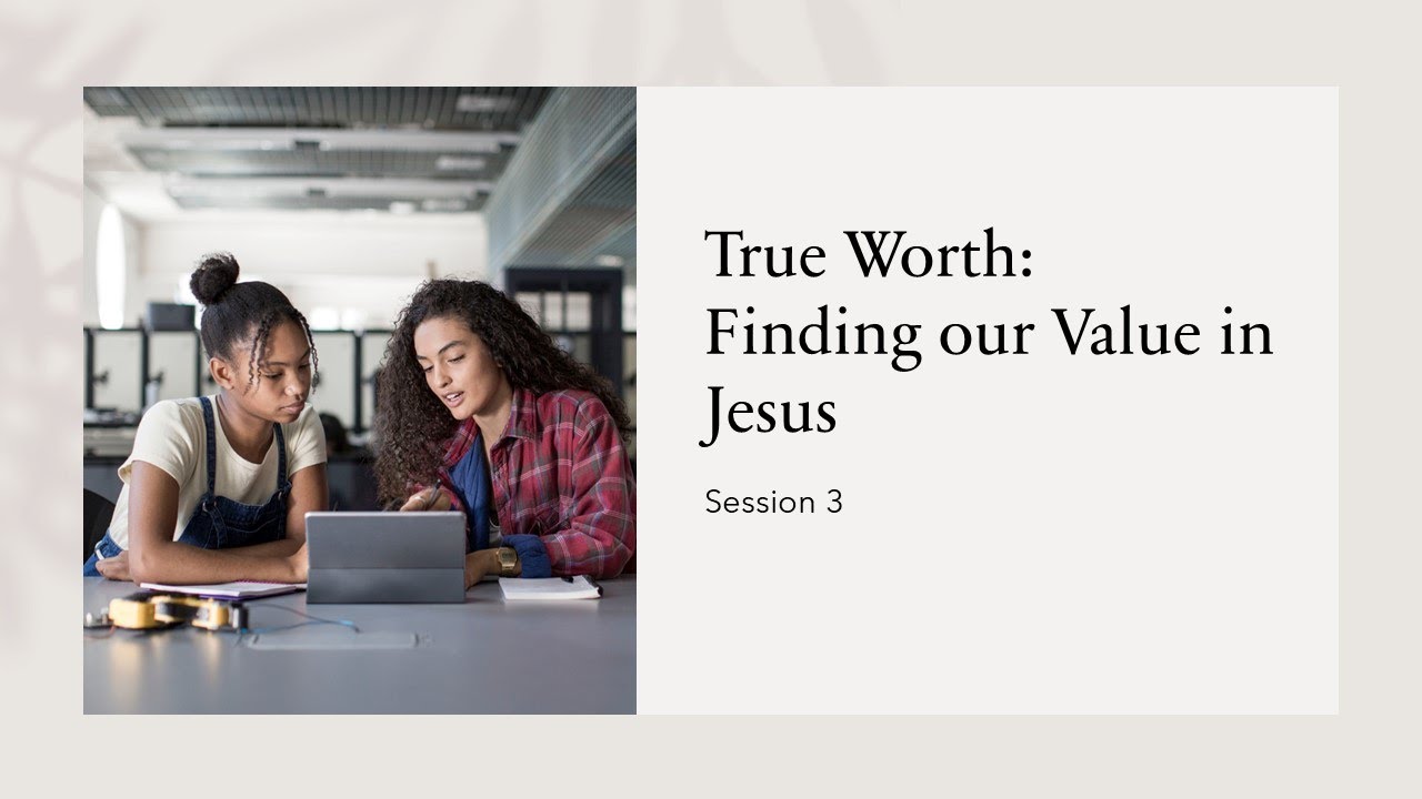 True Worth: Finding our Value in Jesus, Living out our value in Christ ...