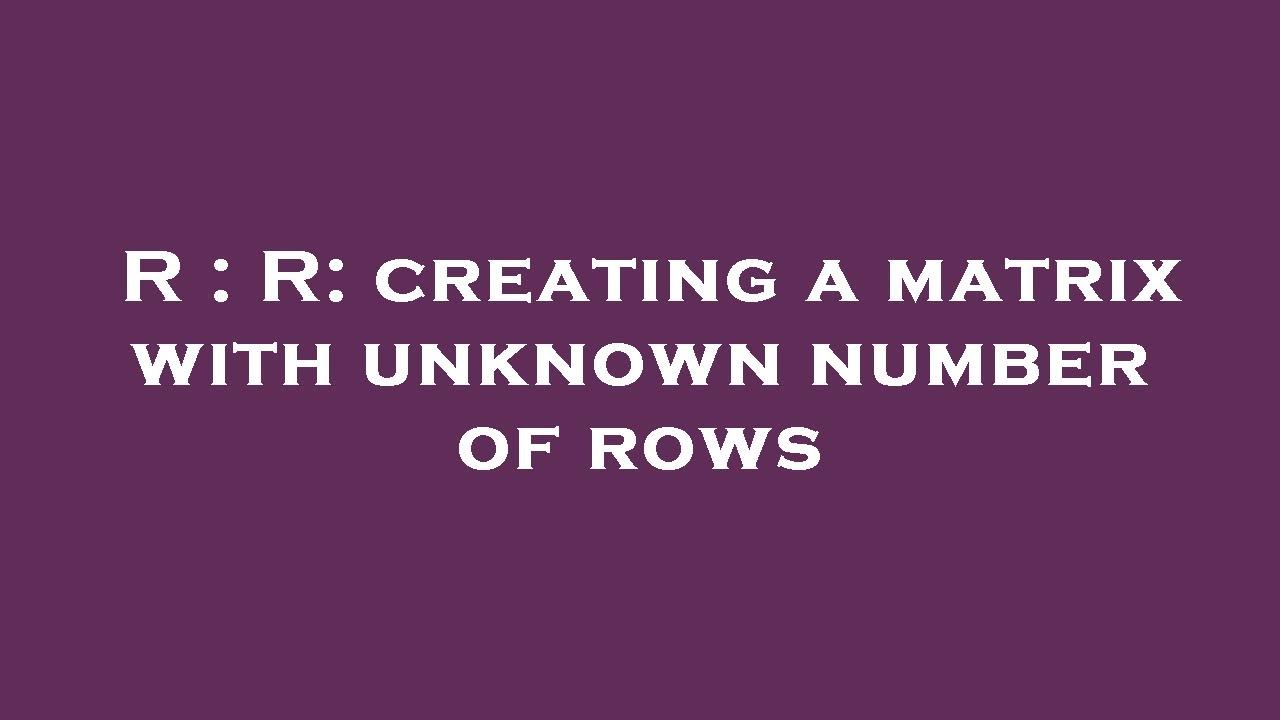 R R Creating A Matrix With Unknown Number Of Rows YouTube R R Creating A Matrix With Unknown Number Of Rows YouTube