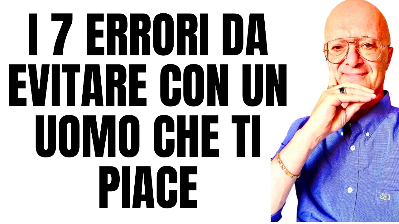 I 7 ERRORI DA EVITARE CON UN UOMO CHE TI PIACE - YouTube