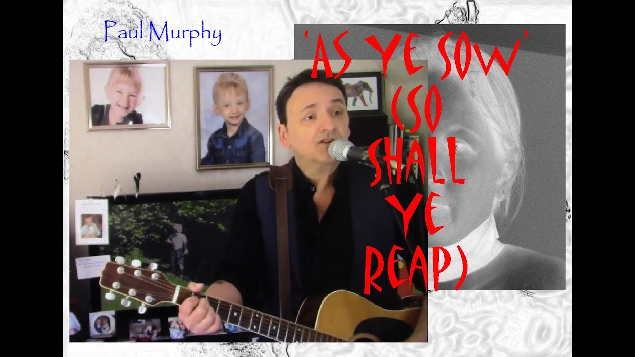 Paul Murphy - 'As Ye Sow (So Shall Ye Reap)' - YouTube