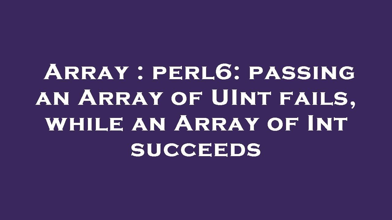 Array Perl6 Passing An Array Of Uint Fails While An Array Of Int 0743