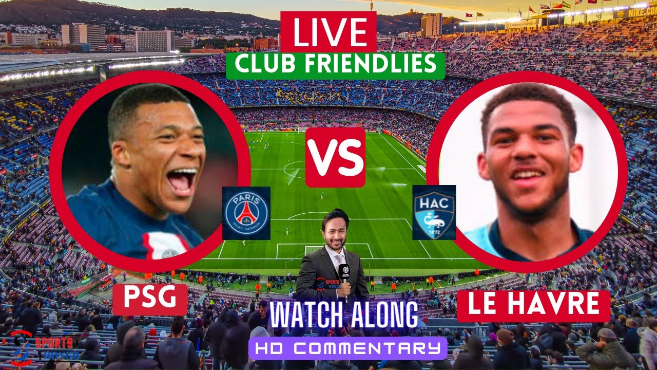 PSG vs Le Havre | PSG vs Le Havre | Club Friendlies Live Watch Along ...