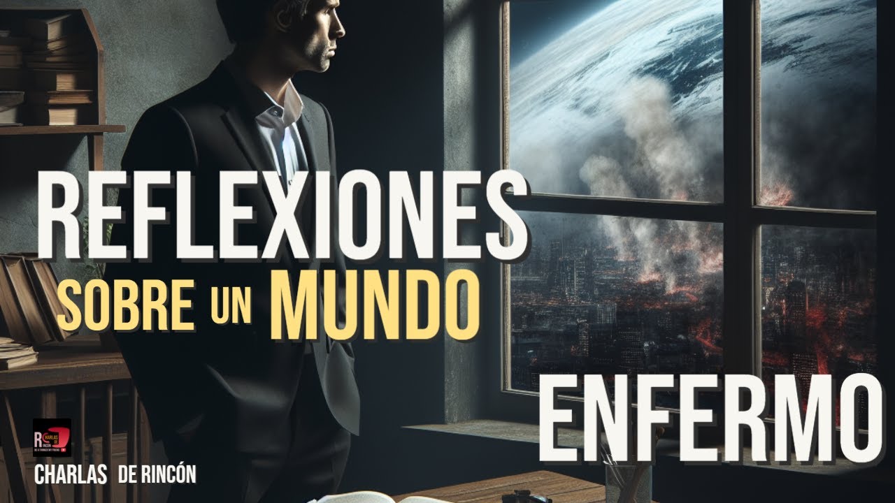 Reflexiones sobre un Mundo Enfermo / Charlas de Rincón / #Actualidad ...